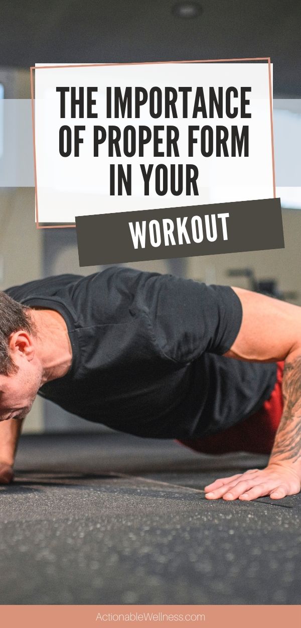 The Importance of Proper Form In Your Workout-Actionable Well